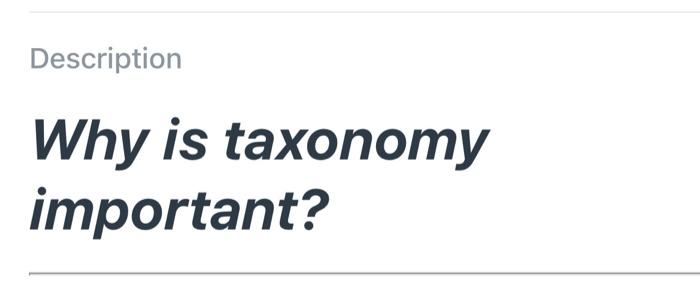 Solved Description Why is taxonomy important? | Chegg.com