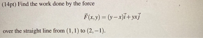 Solved (14pt) Find the work done by the force F(x,y) = (y – | Chegg.com