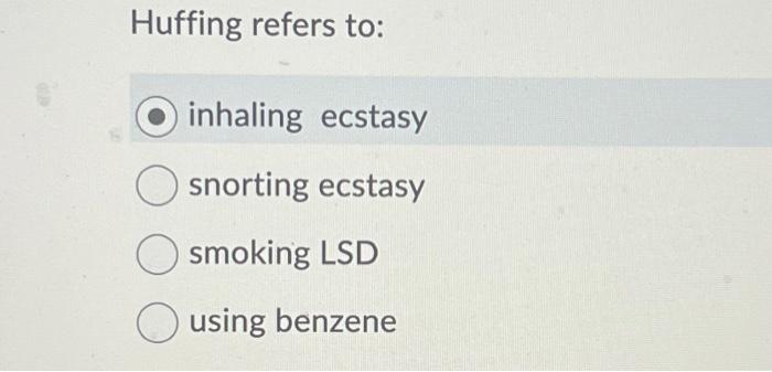 Solved Huffing refers to: inhaling ecstasy Osnorting ecstasy | Chegg.com