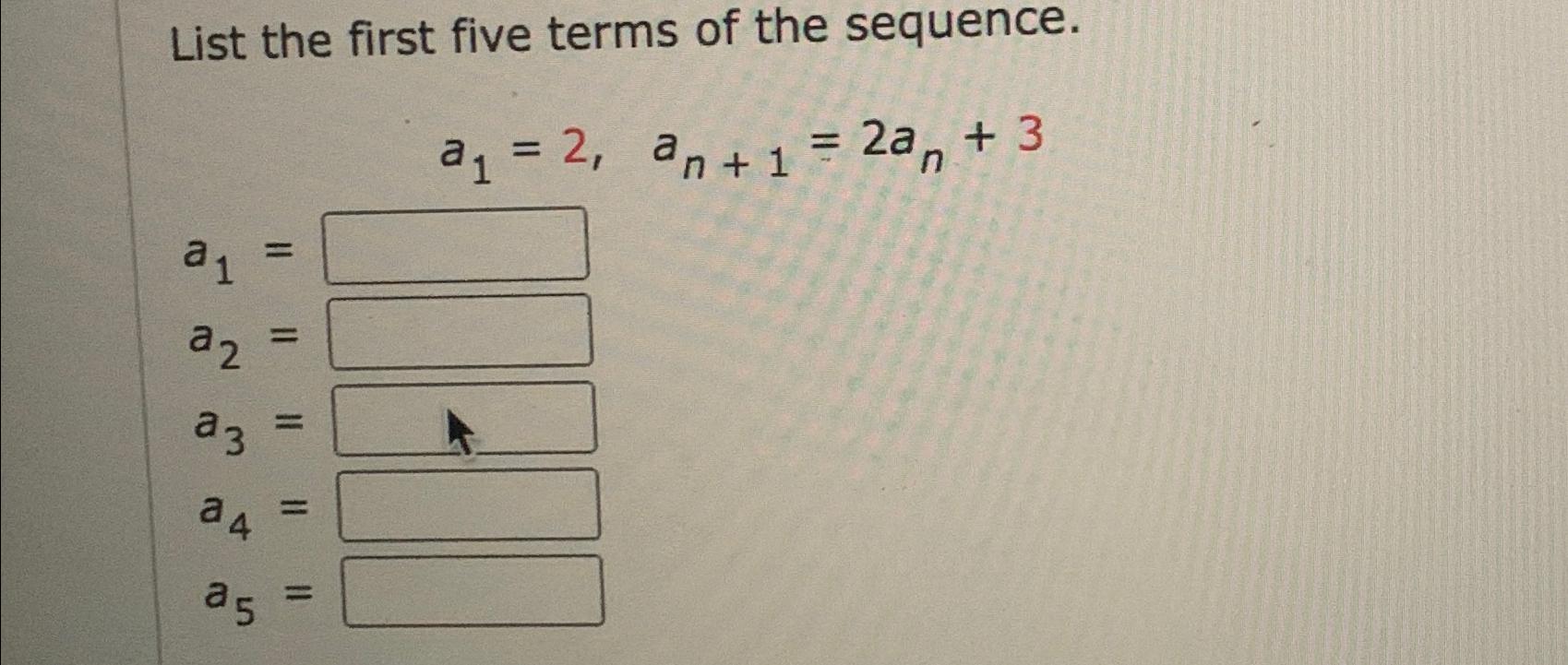 Solved List the first five terms of the | Chegg.com