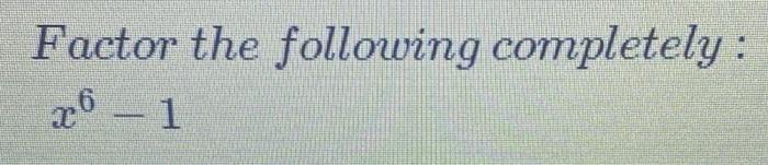 Solved Factor the following completely: x6−1 | Chegg.com
