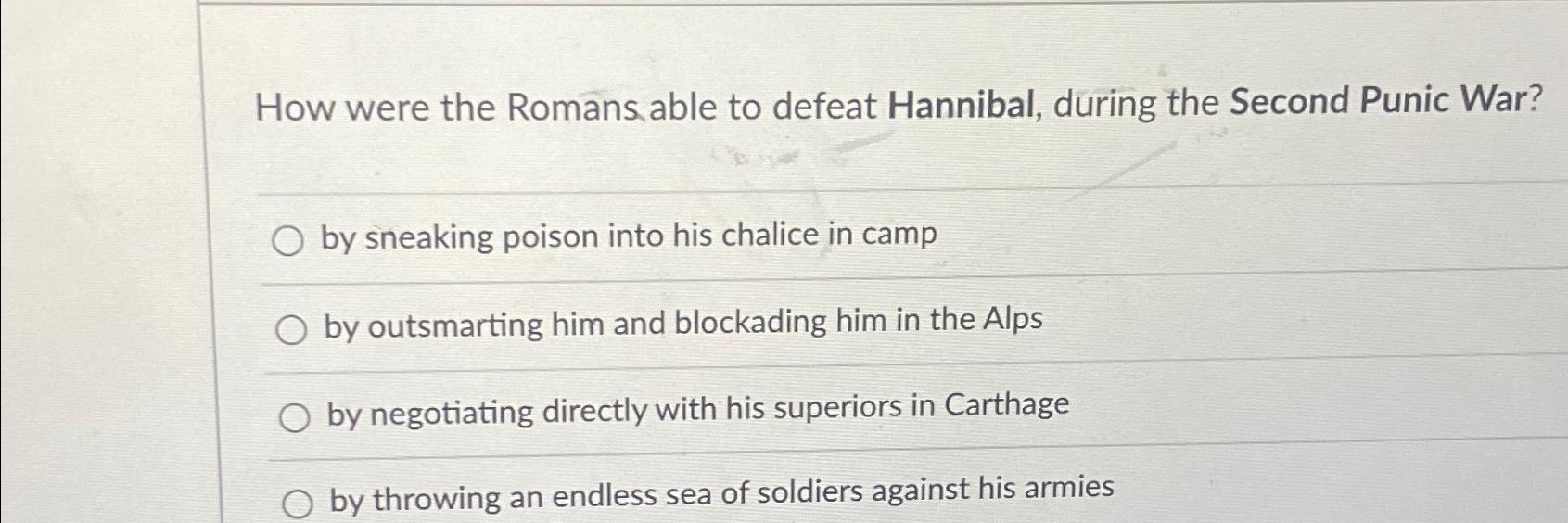 Solved How were the Romans able to defeat Hannibal, during | Chegg.com