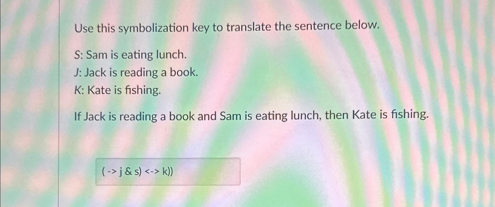 Solved Use this symbolization key to translate the sentence | Chegg.com