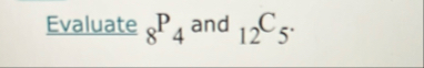 Solved Evaluate ?8P4 ﻿and ?12C5. | Chegg.com