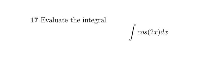 Solved 17 Evaluate the integral \\[ \\int \\cos (2 x) d x | Chegg.com