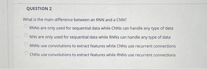Solved What is the main difference between an RNN and a CNN? | Chegg.com