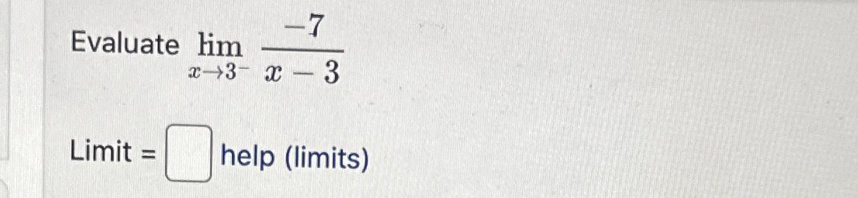 Solved Evaluate limx→3--7x-3 ﻿Limit =help (limits) | Chegg.com