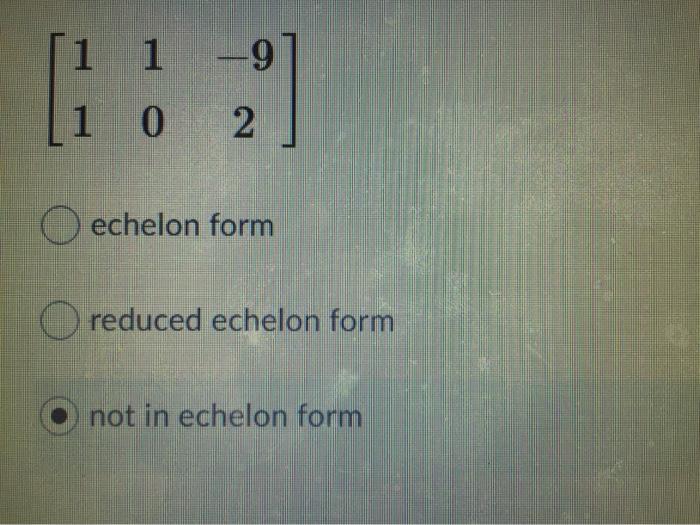 Solved 1 0 1 0 0 0 1 0 0 0 0 1 echelon form O reduced | Chegg.com