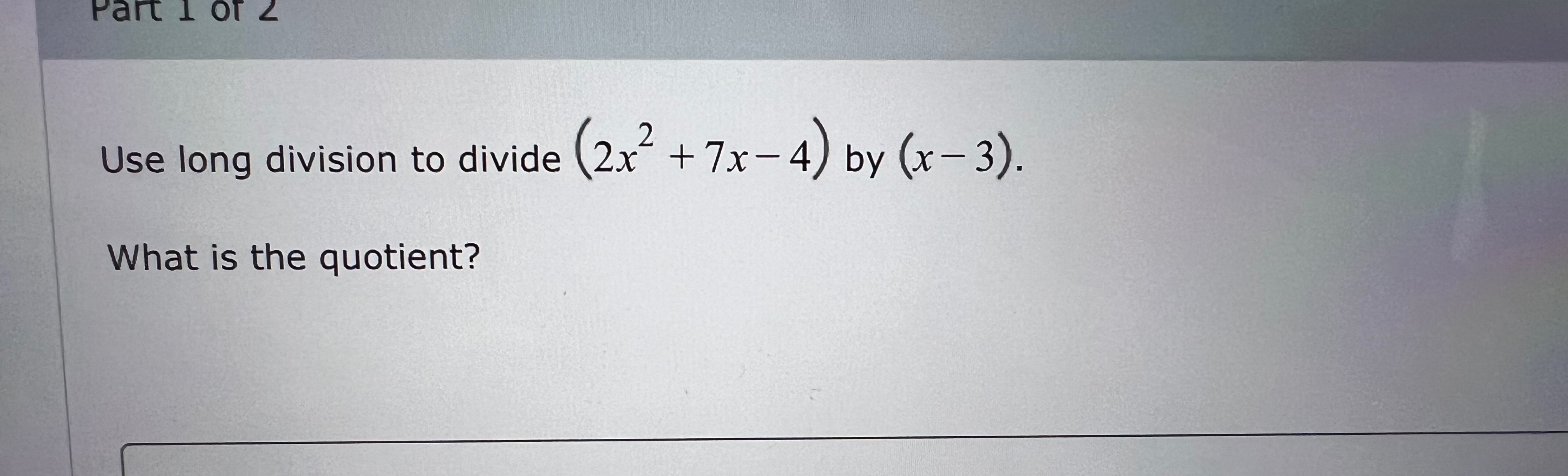 Solved Use long division to divide (2x2+7x-4) ﻿by (x-3)What | Chegg.com