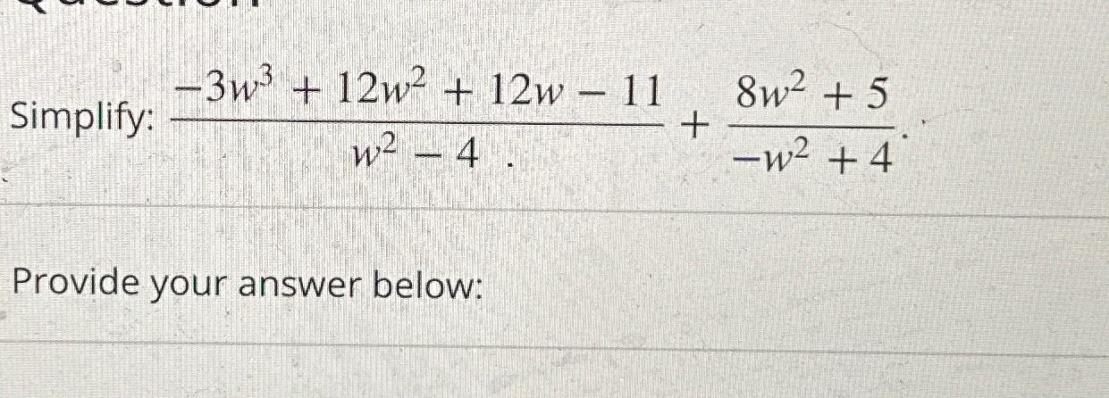 Solved Simplify: -3w3+12w2+12w-11w2-4+8w2+5-w2+4Provide your | Chegg.com