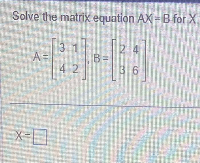 Solved Solve the matrix equation AX=B for X | Chegg.com