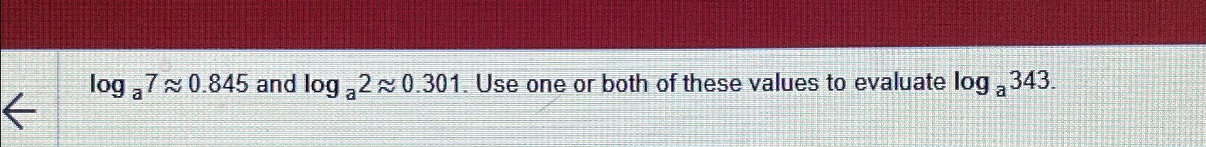 Solved loga7~~0.845 ﻿and loga2~~0.301. ﻿Use one or both of | Chegg.com