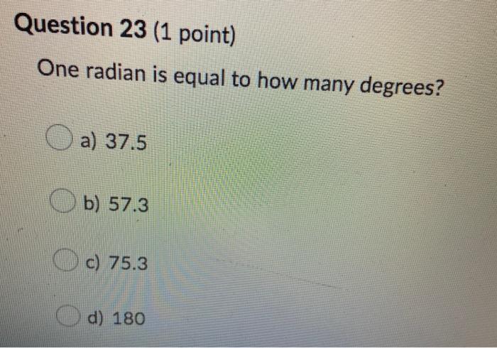 Solved Question 23 (1 point) One radian is equal to how many | Chegg.com