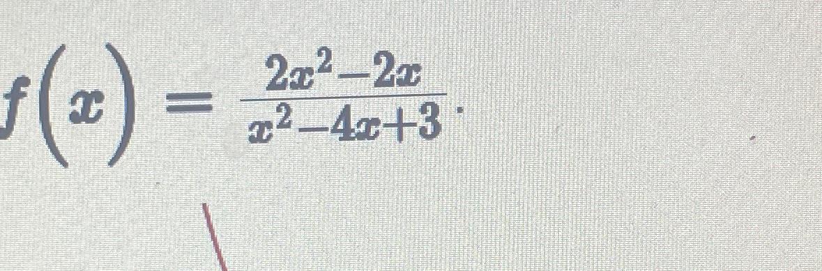 Solved f(x)=2x2-2xx2-4x+3 | Chegg.com