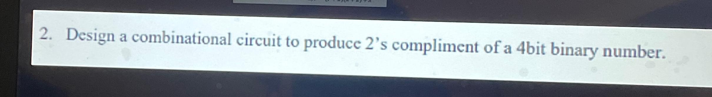Solved Design a combinational circuit to produce 2 's | Chegg.com