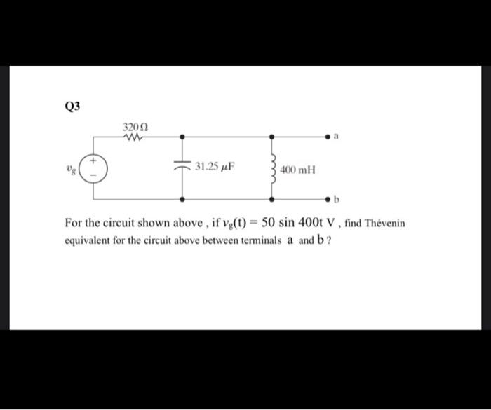 Solved For the circuit shown above, if vg(t)=50sin400tV, | Chegg.com