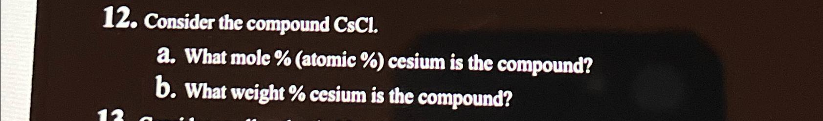 Solved Consider the compound CsCl.a. ﻿What mole % (atomic %) | Chegg.com