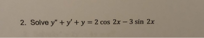 Solved 2. Solve x" — 4x' + 4x = te2t 2. Solve y" + y + y = | Chegg.com
