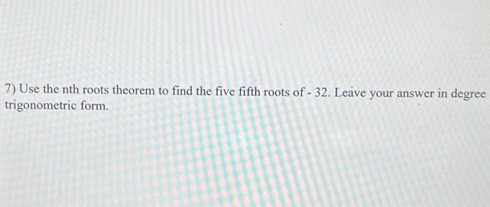 Solved 7) Use the nth roots theorem to find the five fifth | Chegg.com