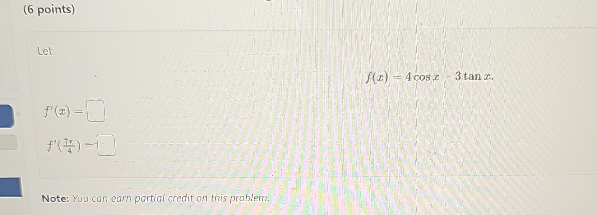 Solved (6 points) Let f(x)=4cosx−3tanx f′(x)= f′(47π)= Note: | Chegg.com