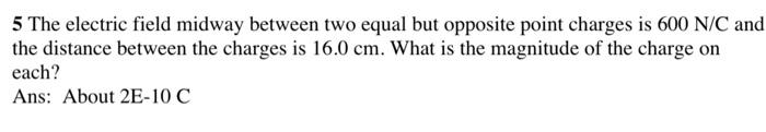 Solved 5 The electric field midway between two equal but | Chegg.com