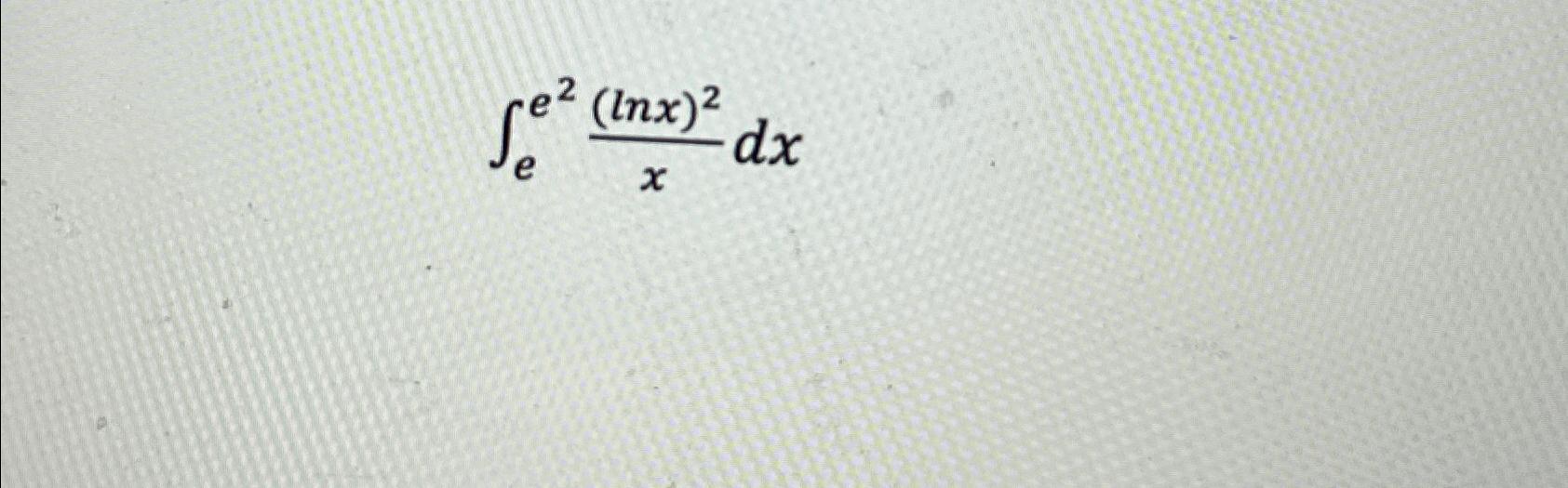 Solved ∫ee2(lnx)2xdx | Chegg.com