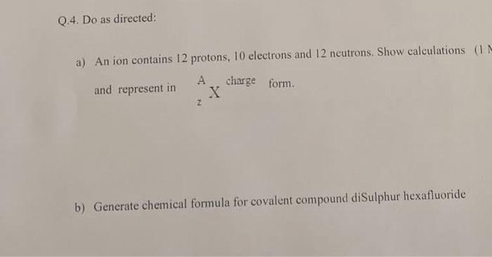Solved Q.4. Do as directed: a) An ion contains 12 protons, | Chegg.com