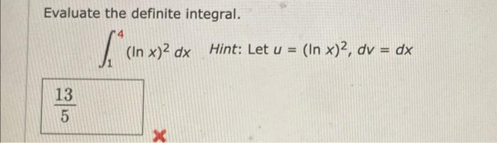 Solved Evaluate the definite integral. ∫14(lnx)2dx Hint: Let | Chegg.com