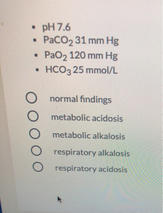 Solved pH 7.6 PaC0231 mm Hg • PaO2 120 mm Hg HCO3 25 mmol/L | Chegg.com