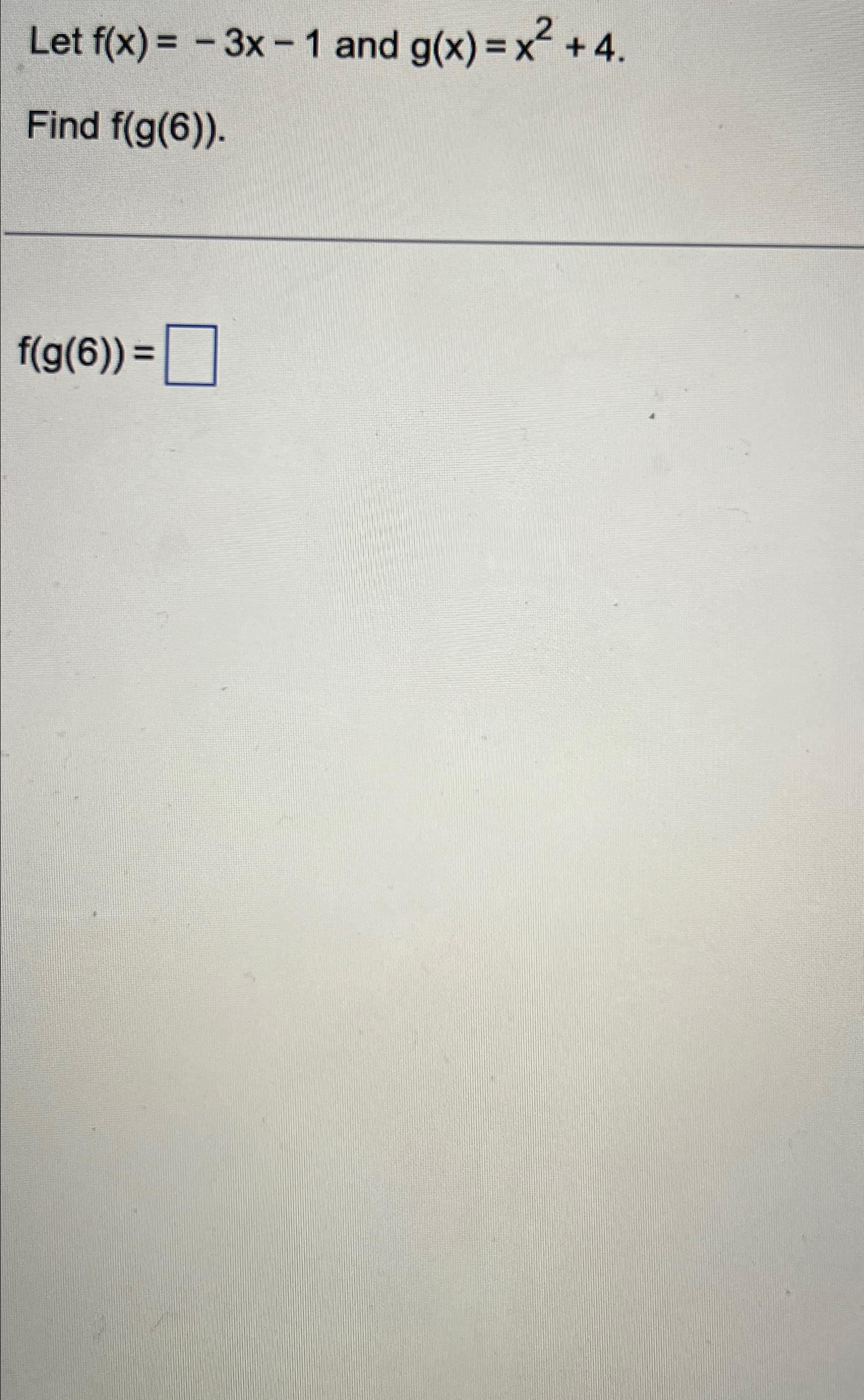 Solved Let f(x)=-3x-1 ﻿and g(x)=x2+4Find f(g(6)).f(g(6))= | Chegg.com