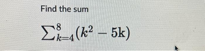 Solved Find the sum ∑k=48(k2−5k) | Chegg.com