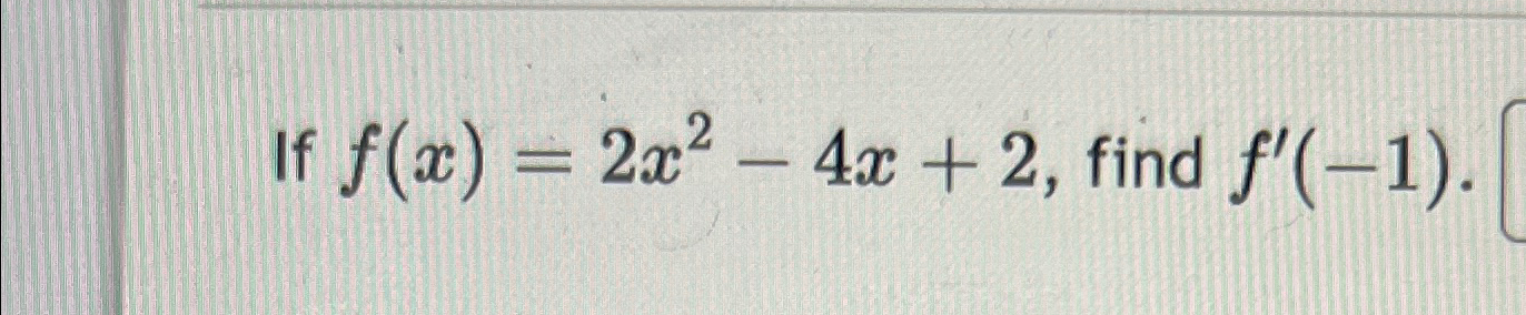 Solved If f(x)=2x2-4x+2, ﻿find f'(-1) | Chegg.com