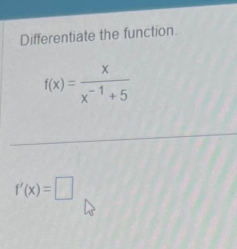 Solved Differentiate the function.f(x)=xx-1+5f'(x)= | Chegg.com