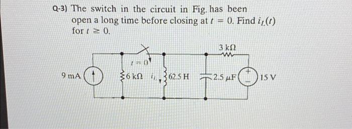 Solved Q-3) The switch in the circuit in Fig. has been open | Chegg.com