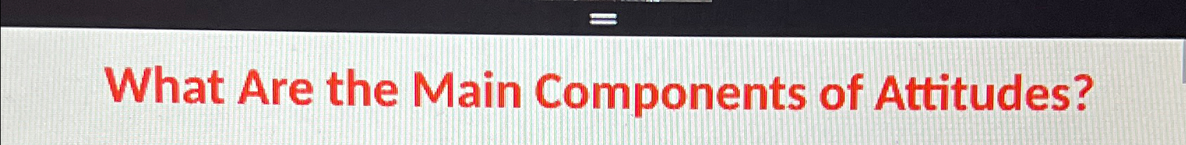 Solved What Are the Main Components of Attitudes? | Chegg.com