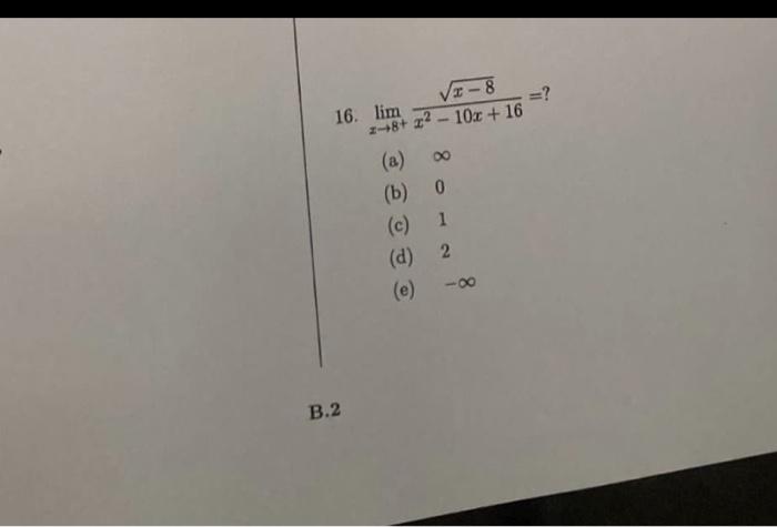 Solved 16. limx→8+x2−10x+16x−8= ? (a) ∞ (b) 0 (c) 1 (d) 2 | Chegg.com