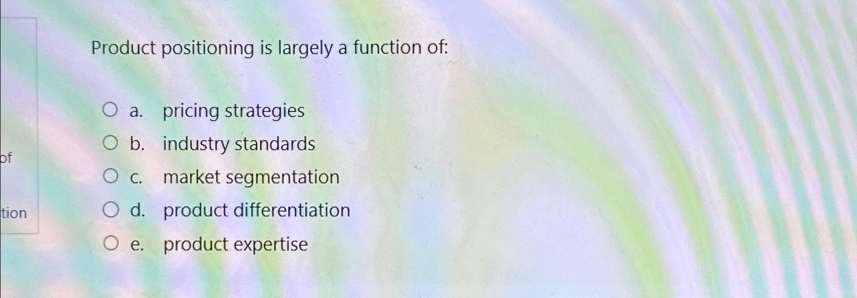 Solved Product positioning is largely a function of:a. | Chegg.com