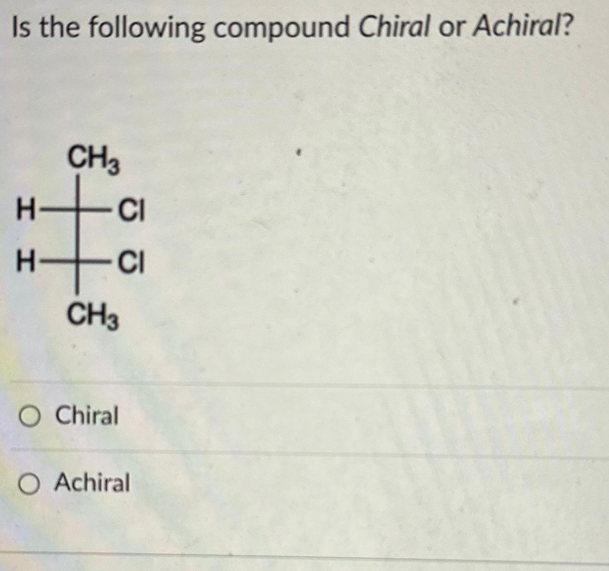 Solved Is the following compound Chiral or | Chegg.com