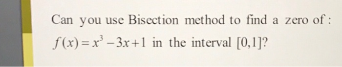 Solved Can you use Bisection method to find a zero of: f(x)= | Chegg.com