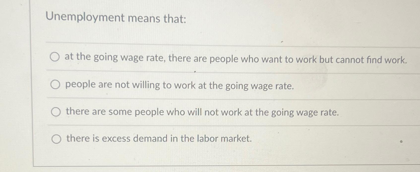 Solved Unemployment means that:at the going wage rate, there | Chegg.com