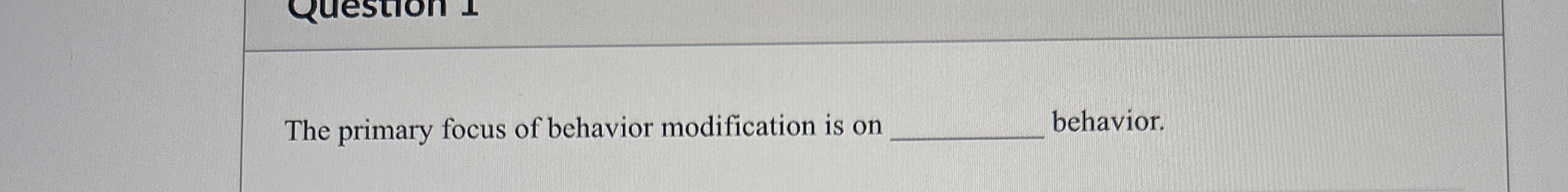 Solved The primary focus of behavior modification is on | Chegg.com