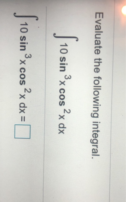 Solved Evaluate the following integral. 10 sin 3x cos 2x dx | Chegg.com