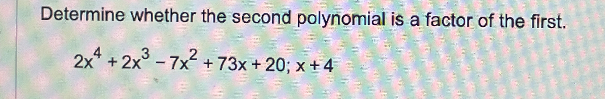 Solved Determine whether the second polynomial is a factor | Chegg.com
