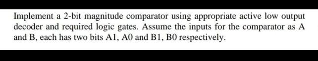Solved Implement a 2-bit magnitude comparator using | Chegg.com