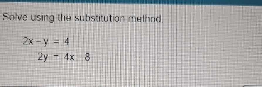 Solved Solve using the substitution method2x-y=42y=4x-8 | Chegg.com
