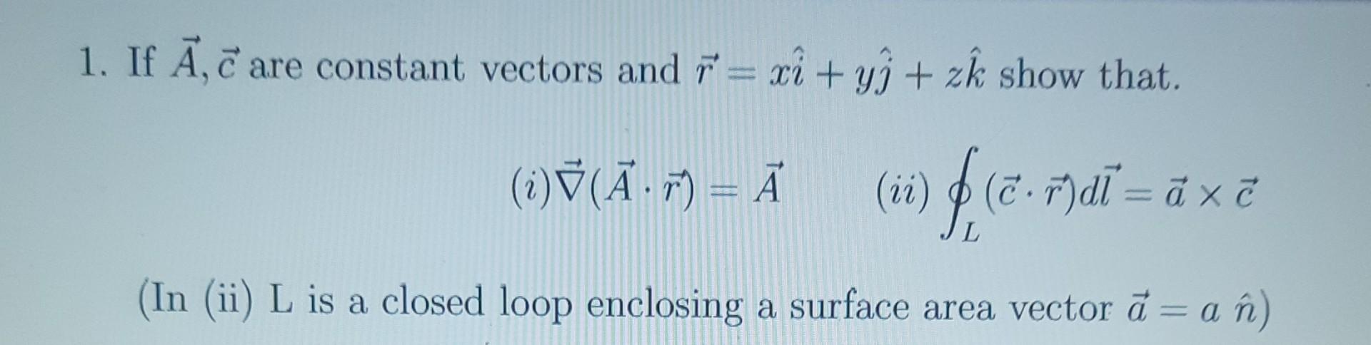 Solved 1. If A,c are constant vectors and r=xi^+yj^+zk^ show | Chegg.com