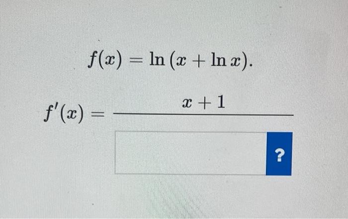 Solved f(x)=ln(x+lnx)f′(x)=xx+1 | Chegg.com
