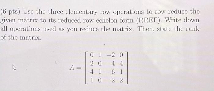 Solved (6 pts) Use the three elementary row operations to | Chegg.com