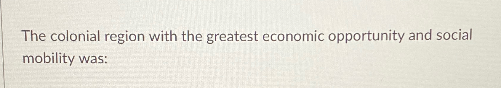 Solved The colonial region with the greatest economic | Chegg.com