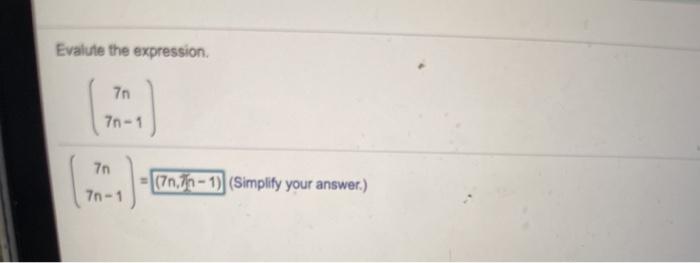 Solved Evalute the expression 7n ( 7n-1 7n 7n-1 | Chegg.com